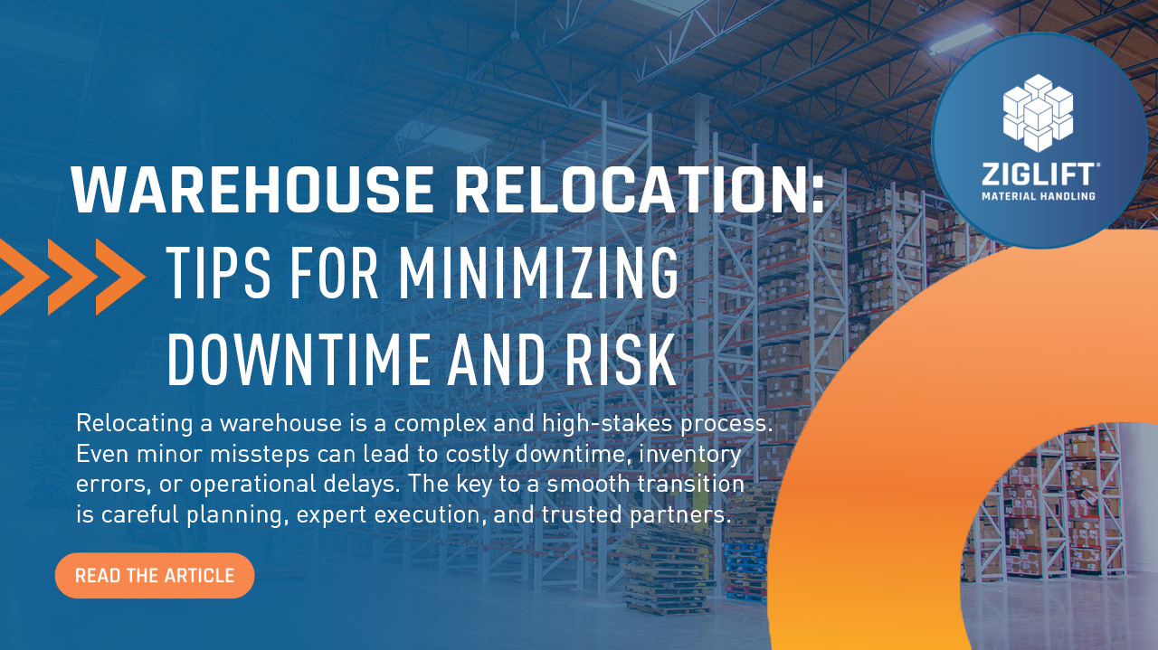 Warehouse Relocation: Tips for Minimizing Downtime and Risk – Ziglift